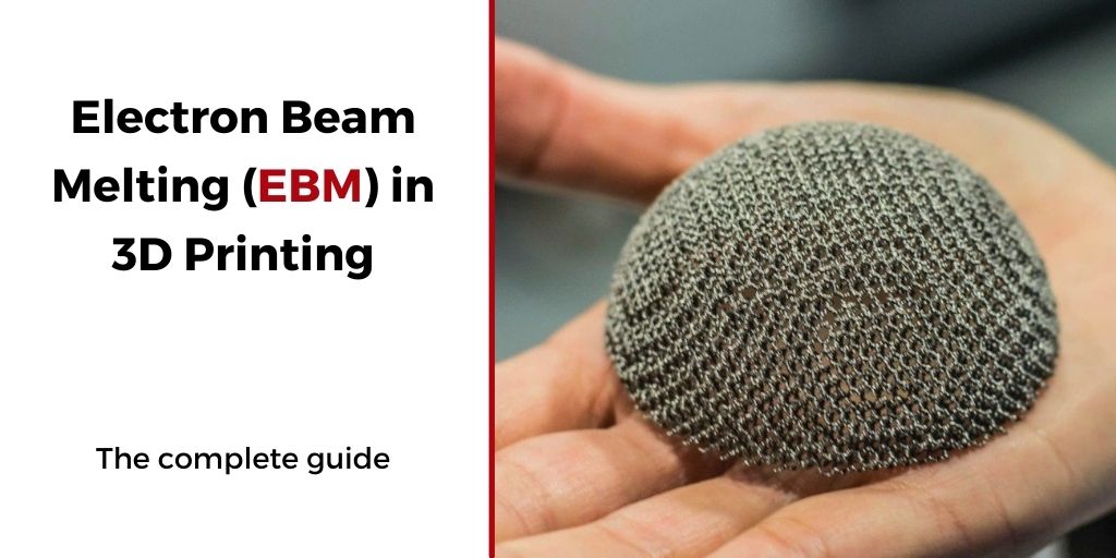 The Complete Guide to Electron Beam Melting (EBM) in 3D Printing ...